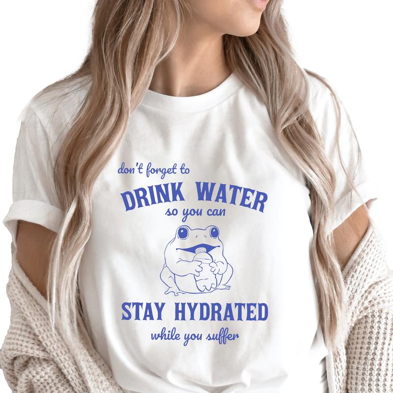 Don't Forget To Drink Water Stay Hydrated While You Suffer Funny ...